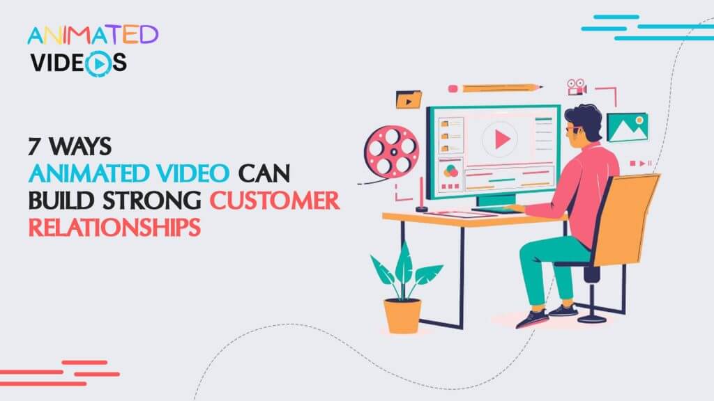How Animated Videos Can Build Strong Customer Relationships?